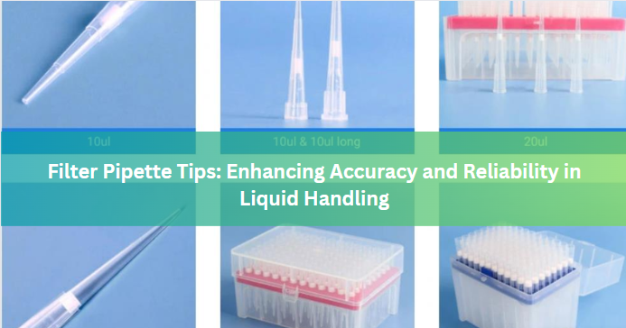 Filter Pipette Tips: Enhancing Accuracy and Reliability in Liquid ...